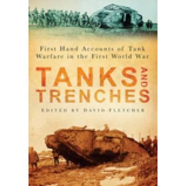Tanks and Trenches : First Hand Accounts of Tank Warfare in the First ...