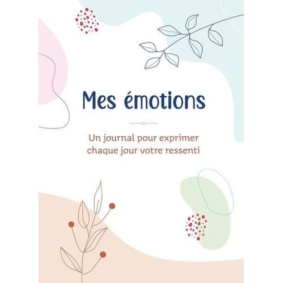 Mes émotions. Un journal pour exprimer chaque jour votre ressenti ...