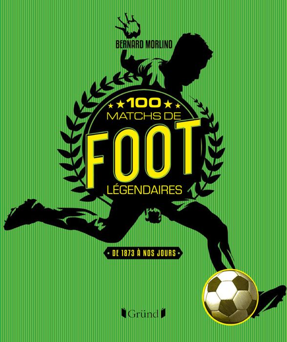 Livre - Grund - 100 Matchs de foot légendaires - Morlino Bernard ...