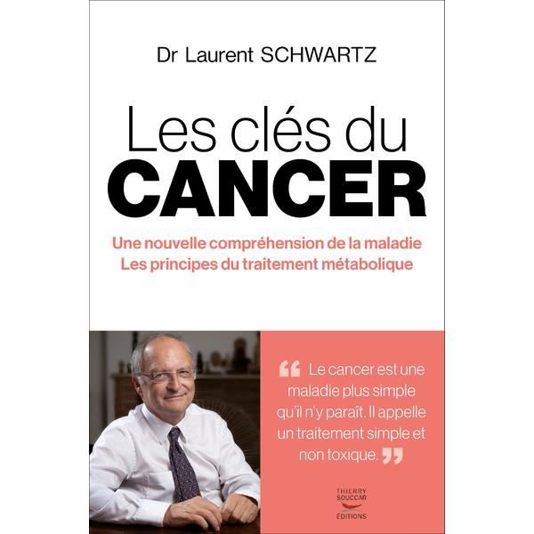 Les clés du cancer - Une nouvelle compréhension de la maladie Les principes du traitement ...