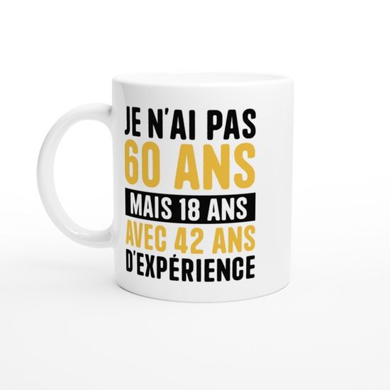 Mug Humour Je N'ai Pas 60 Ans Mais 18 Ans Avec 42 Ans D'expérience ...