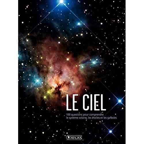 Le ciel: 100 questions pour comprendre le système solaire, les étoiles ... Le ciel: 100 questions pour comprendre le système solaire, les étoiles ...