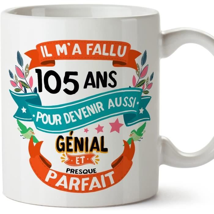 Mug-Tasse Joyeux 105 Anniversaire - Il M'A Fallu 105 Ans Pour Devenir ...
